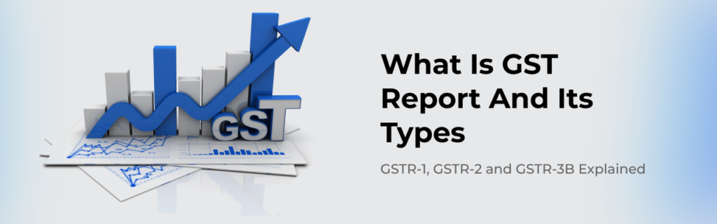 GST Reports (GSTR-1, GSTR-2 and GSTR-3B Explained) - Zetran