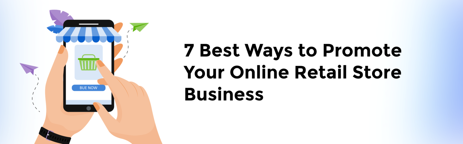 7 Best Ways to Promote Your Online Retail Store Business - Zetran